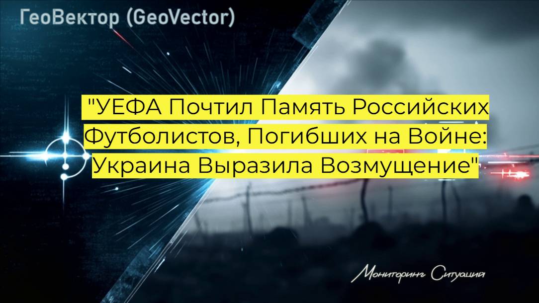 "УЕФА Почтил Память Российских Футболистов, Погибших на Войне: Украина Выразила Возмущение"