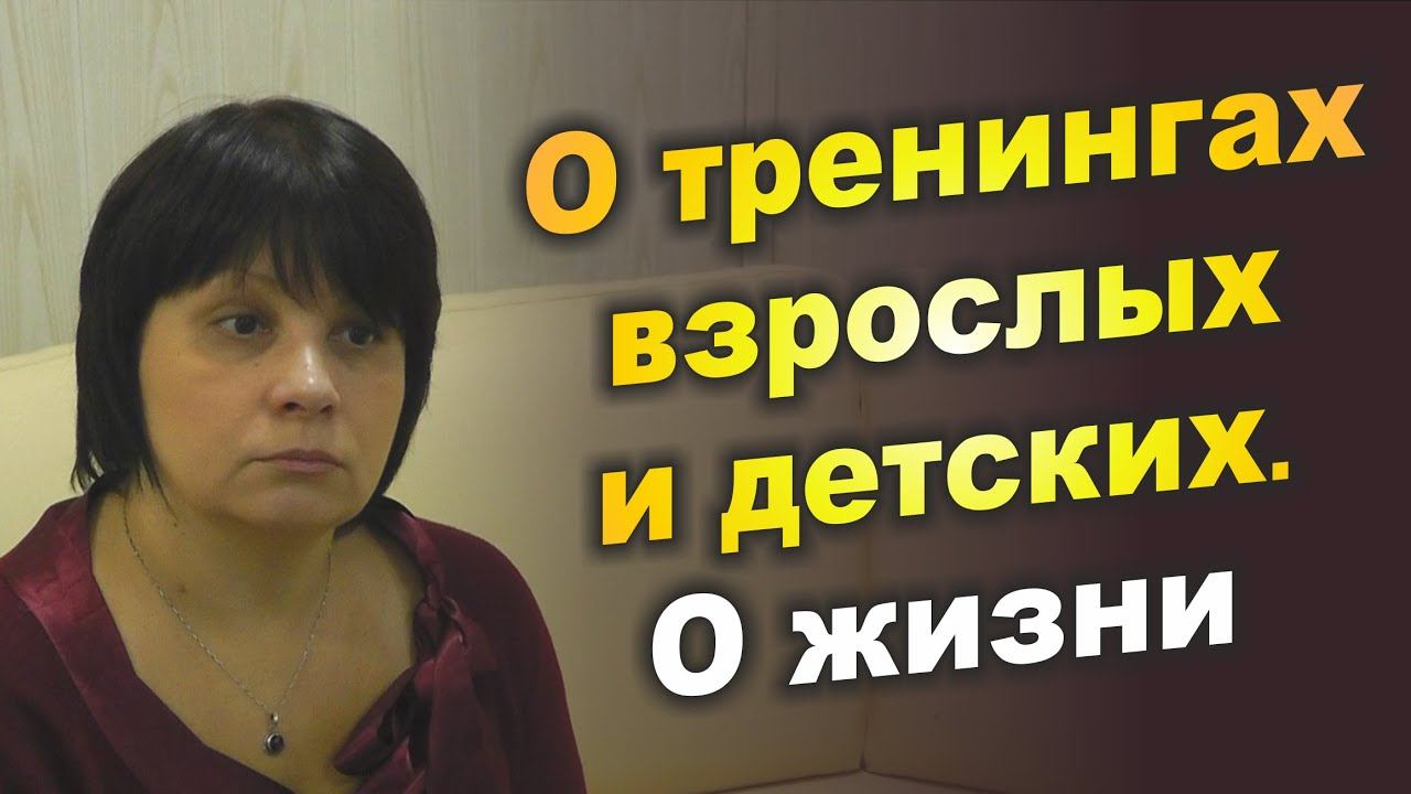 О ТРЕНИНГАХ: ВЗРОСЛЫХ И ДЕТСКИХ. О жизни и психологии. Брежнева Елена – интервью. Родители и дети