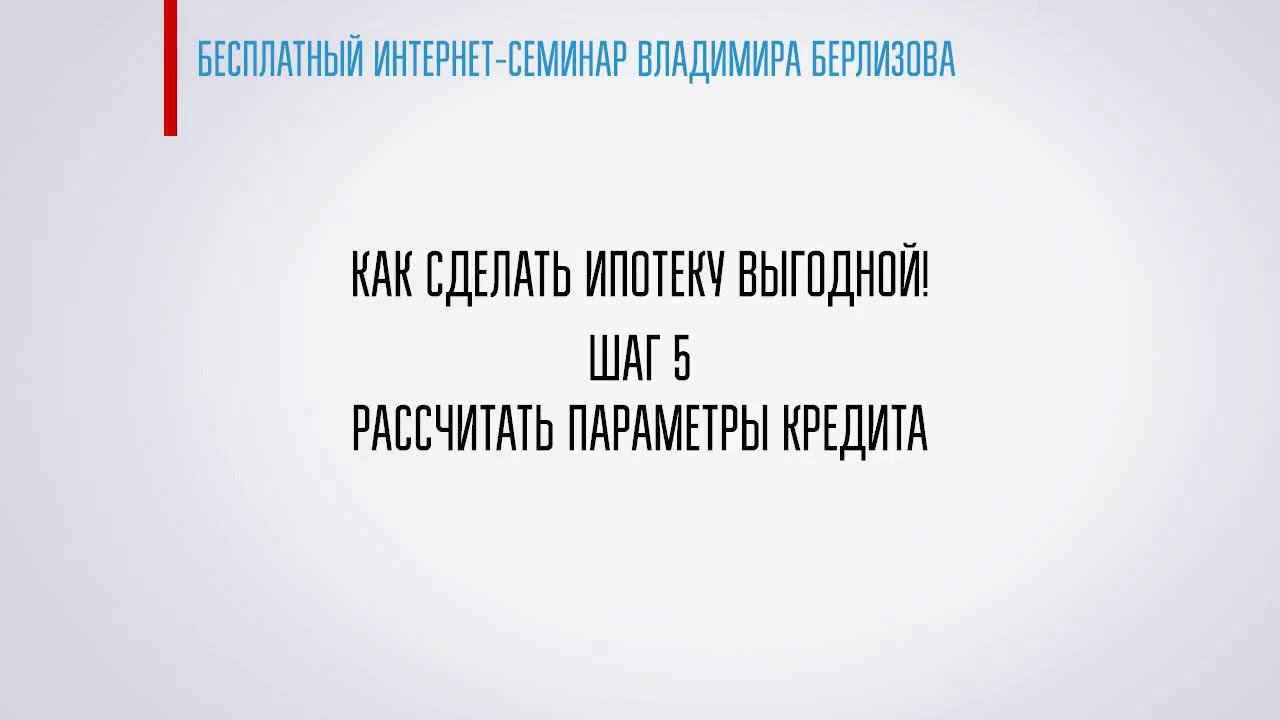 Как сделать ипотеку выгодной. Интернет-семинар Владимира Берлизова. 5. РАССЧИТАТЬ ПАРАМЕТРЫ КРЕДИТА