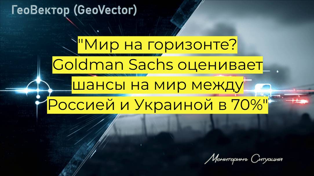 "Мир на горизонте? Goldman Sachs оценивает шансы на мир между Россией и Украиной в 70%"
