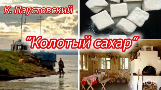 К. Паустовский. "КОЛОТЫЙ САХАР"