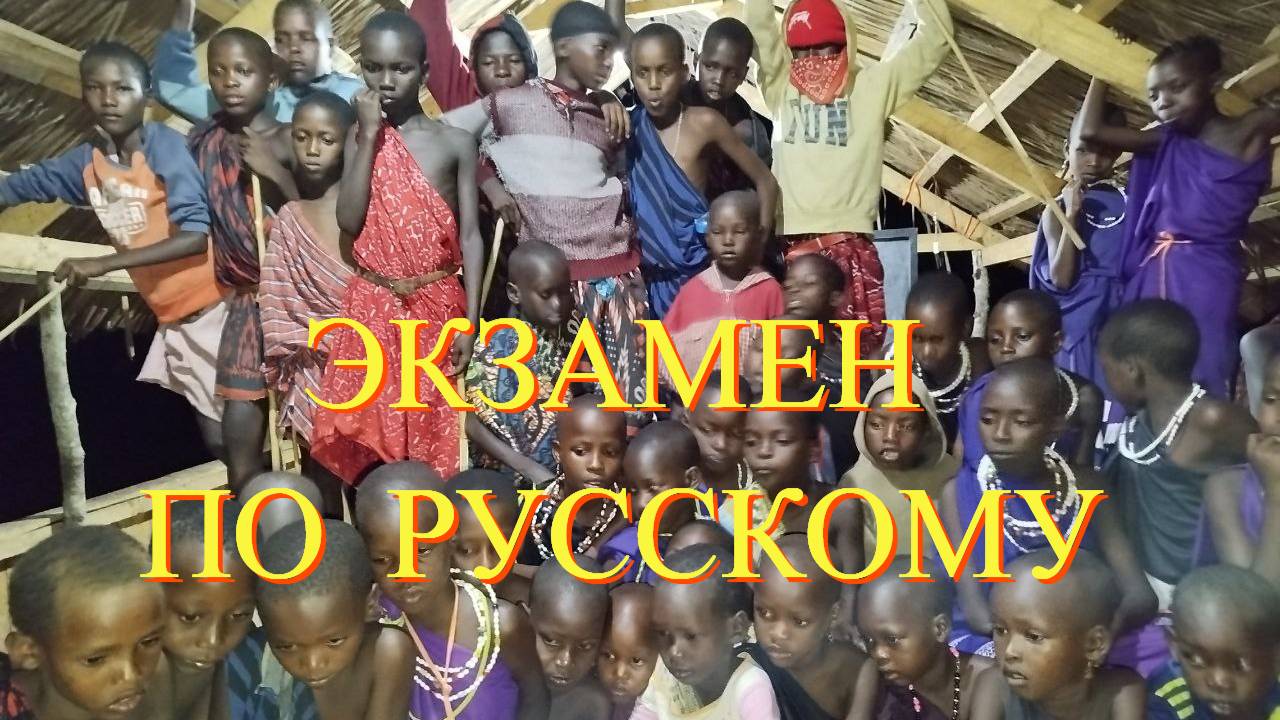 ЭКЗАМЕН ПО РУССКОМУ ЯЗЫКУ В ПЛЕМЕНИ МАСАЕВ ( 2 месяца спустя)