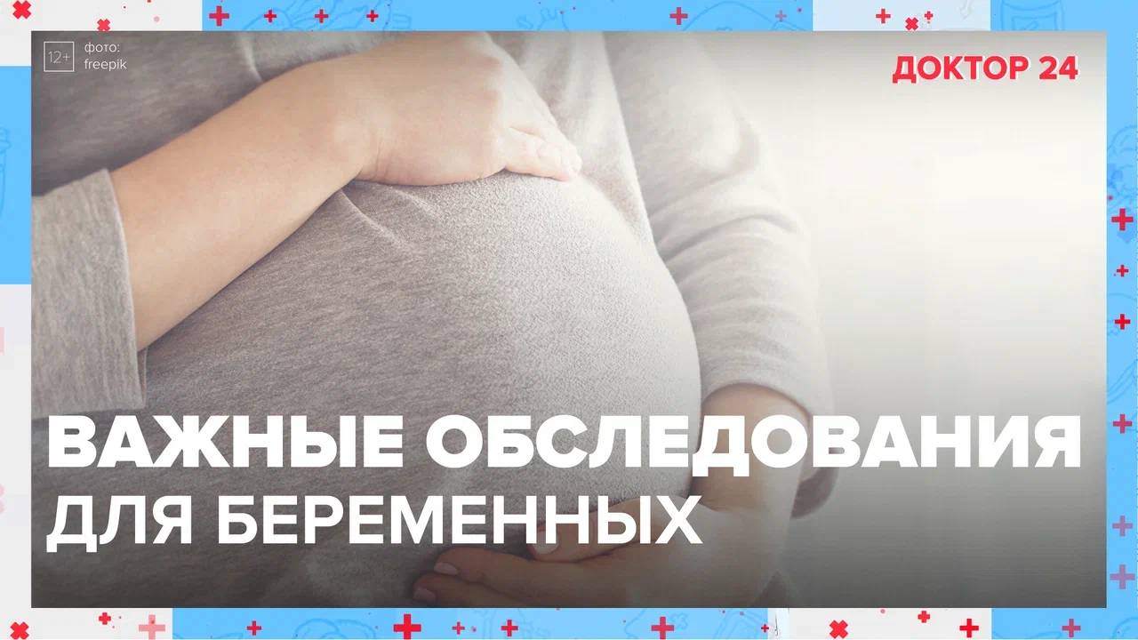 Важные обследования для беременных|Доктор 24 — Москва 24|Контент