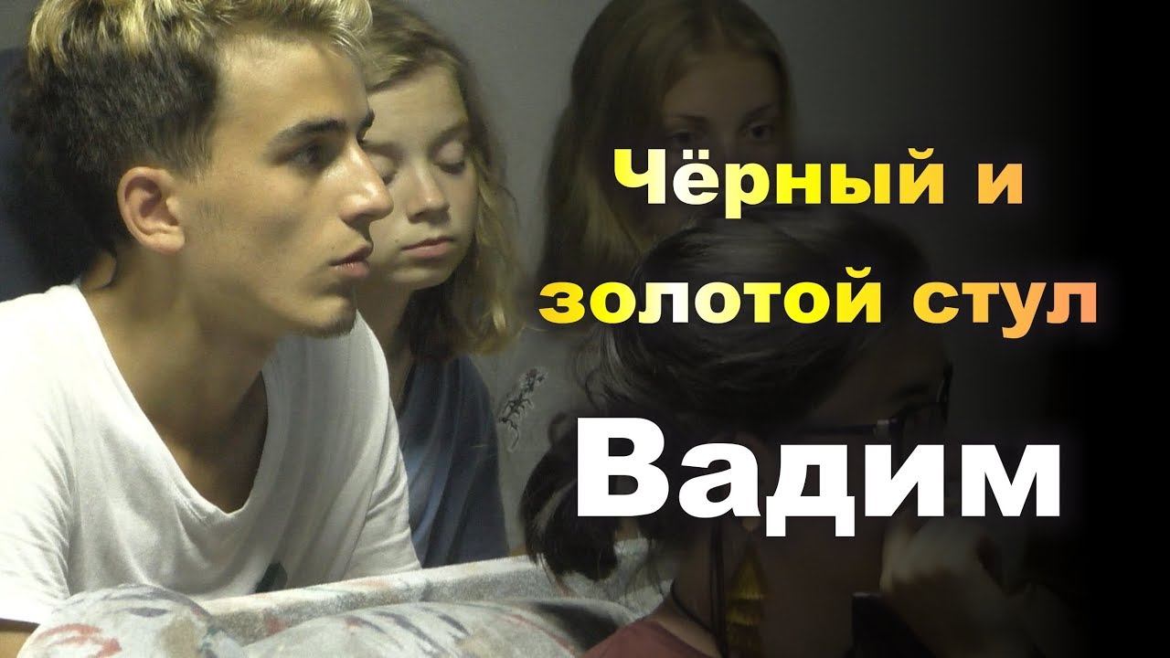 Честный разговор. Чёрный и золотой стул. Вадим. Экспедиция – 2018