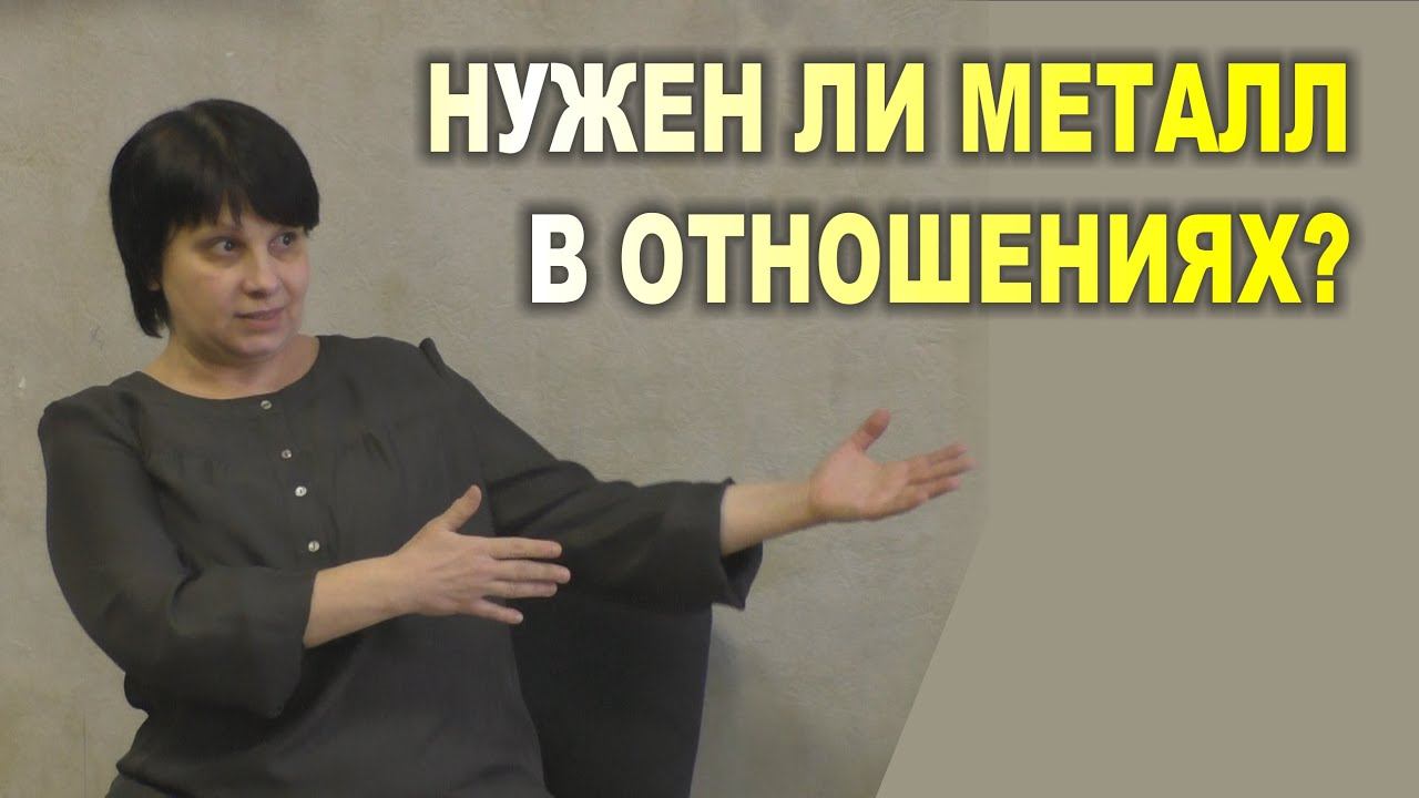 НУЖЕН ЛИ В ОТНОШЕНИЯХ МЕТАЛЛ? Из-за мягкости мужчины иногда испытывают проблемы. Как быть?