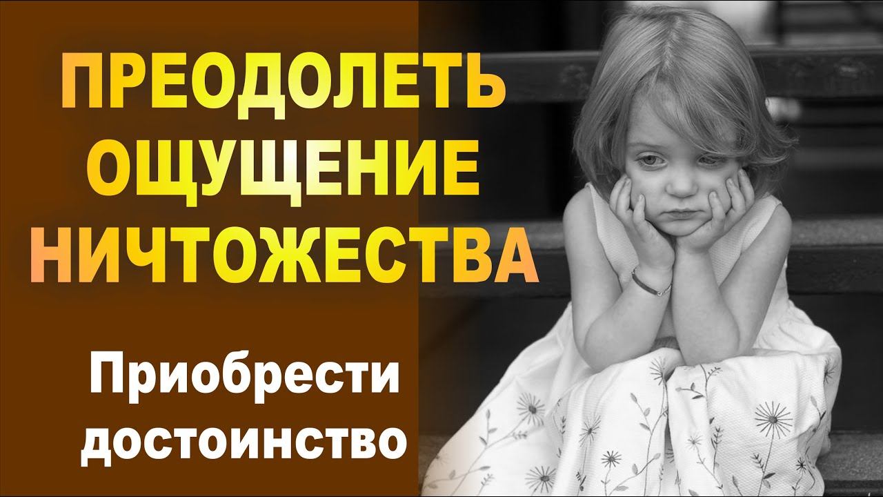 ПРЕОДОЛЕТЬ ОЩУЩЕНИЕ НИЧТОЖЕСТВА. Приобрести чувство собственного достоинства. Вебинар Брежневой Е.