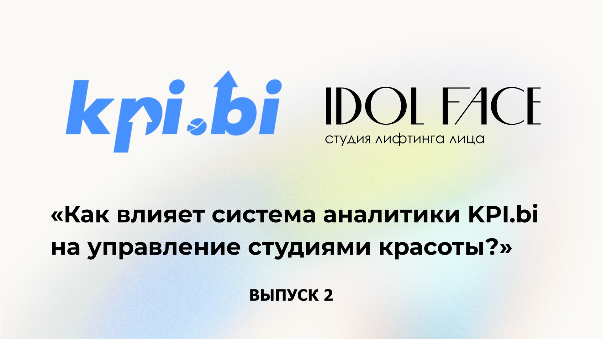 Выпуск 2. IDOL FACE и KPI.bi: «Как влияет система аналитики KPI.bi на управление студиями красоты?»