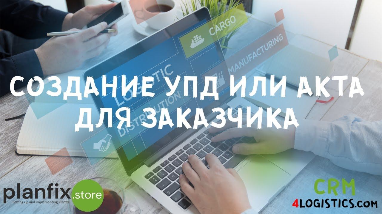 #CRM 4LOGISTICS: создание УПД или Акта для заказчика по заказу