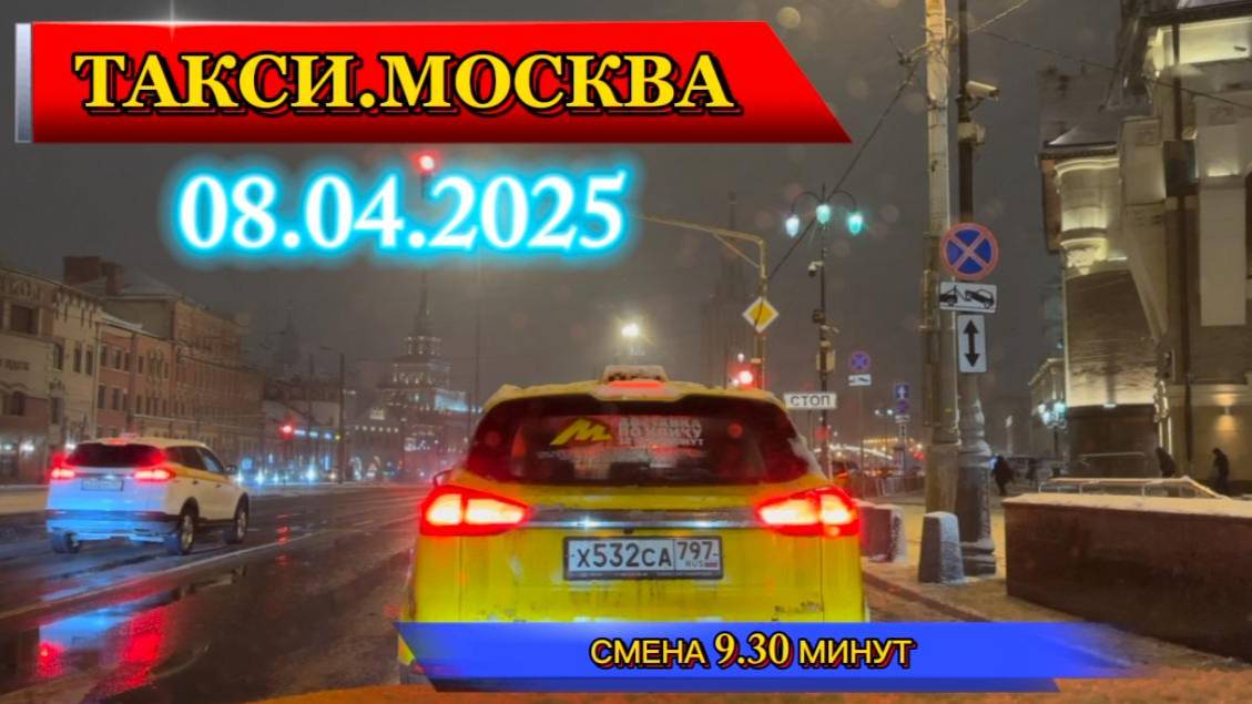 08 АПРЕЛЯ 2025 г. ТАКСИ.МОСКВА  смена 9.30 минут