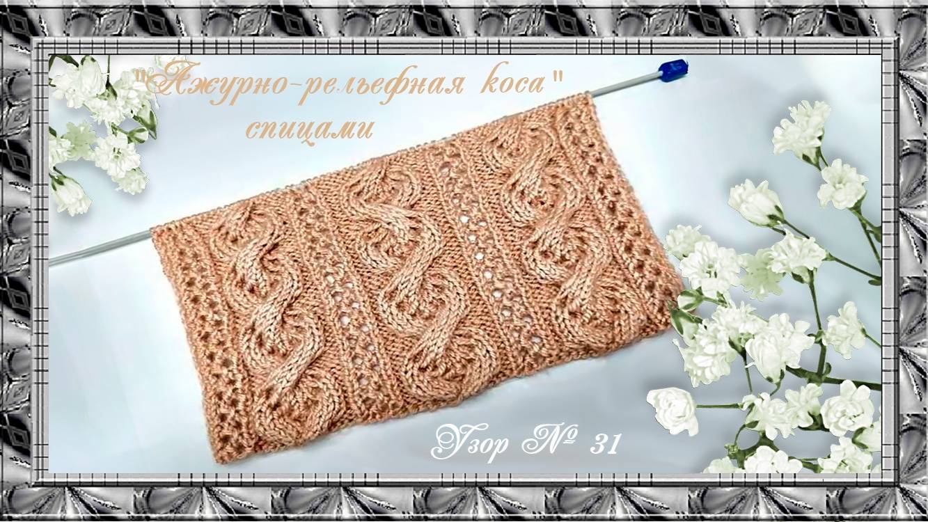 Узор № 31. "Ажурно - рельефная коса" спицами. (автор Ольга Г.)
