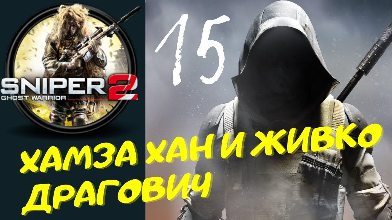 Sniper Ghost Warrior Contracts 2 - [хамза хан и живко драгович] прохождение часть 15 - я