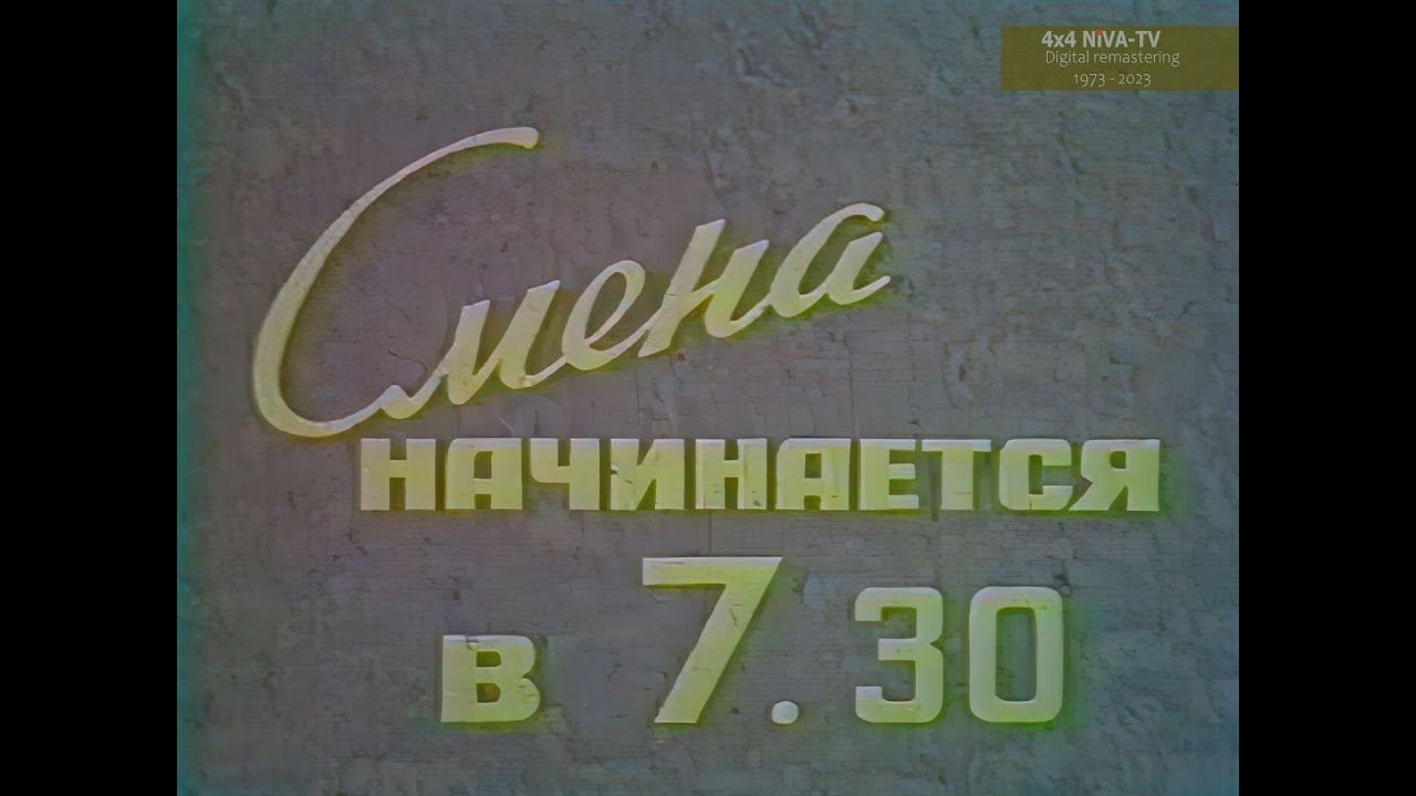 [1973]Смена начинается в 7:30 - док.фильм, реж. Ф.Казаков, К.Ляпунова, цифровой ремастеринг 2023 г.