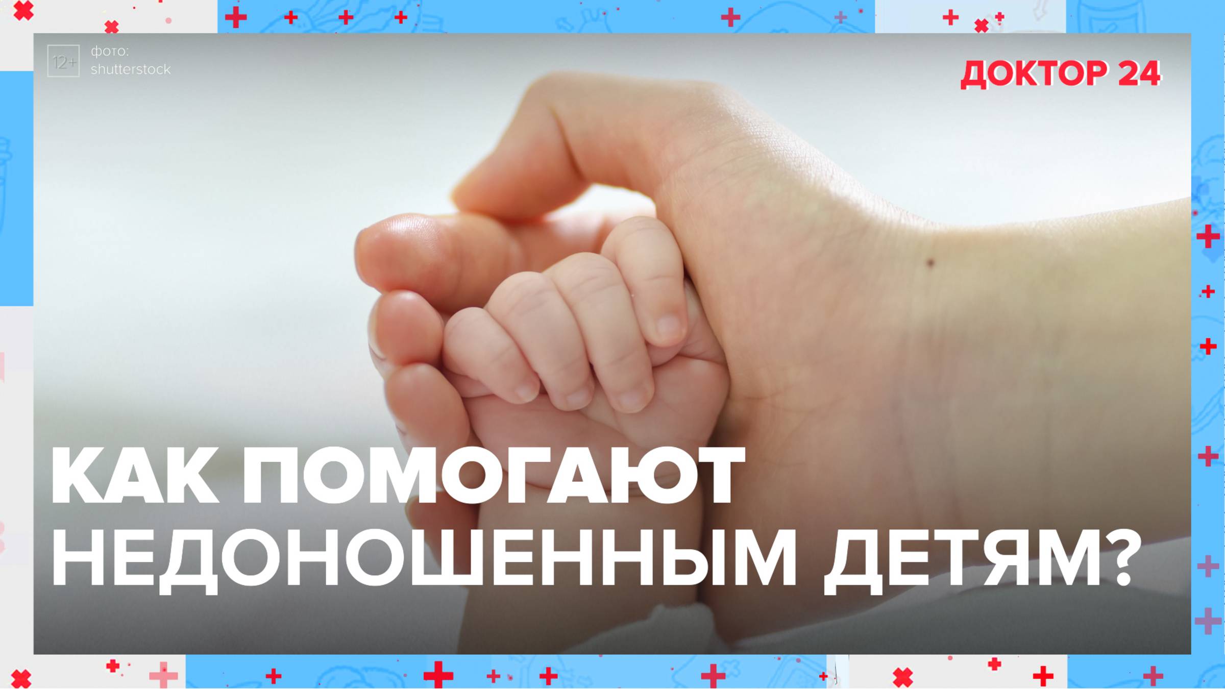 Как помогают недоношенным детям?|Доктор 24 — Москва 24|Контент