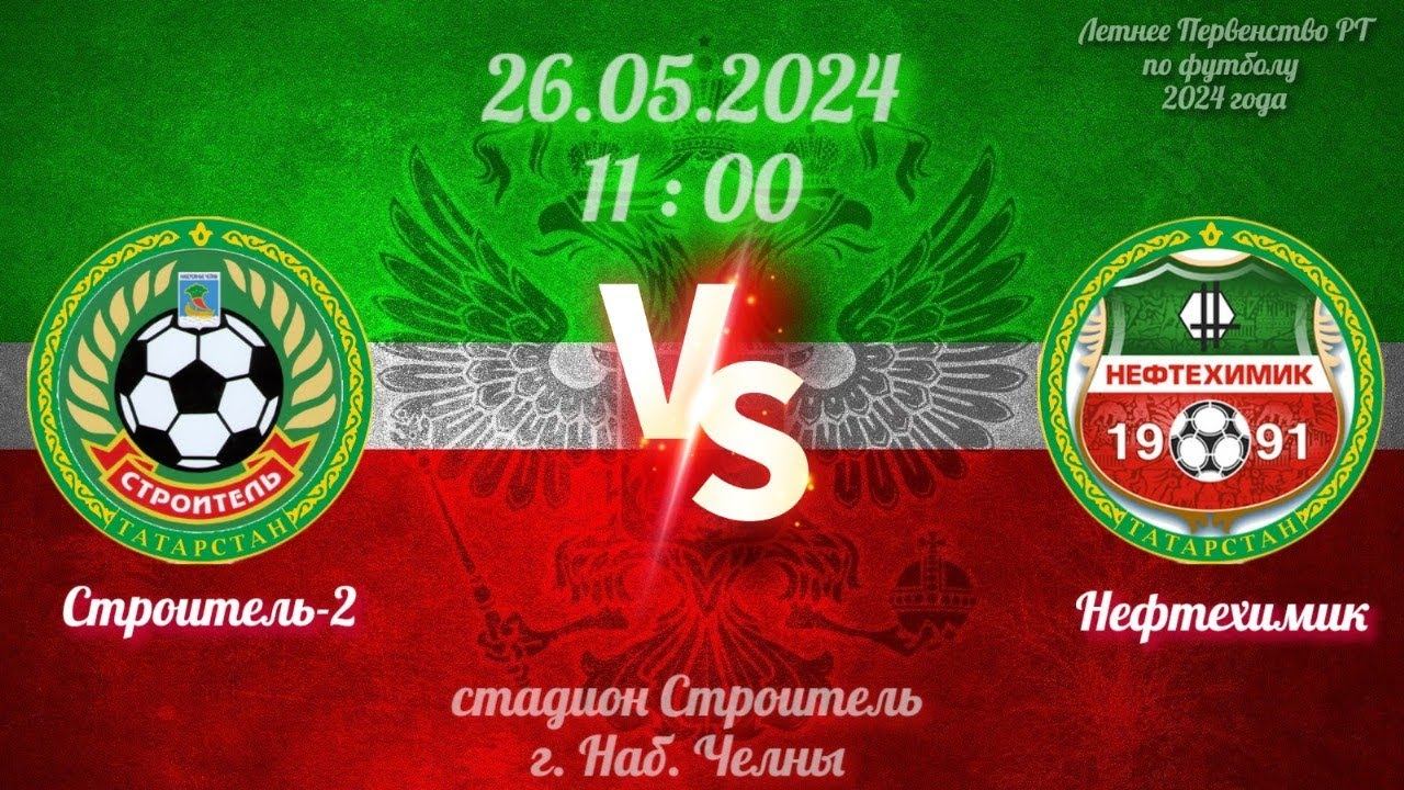 Строитель-2 vs Нефтехимик (26.05.2024г.)