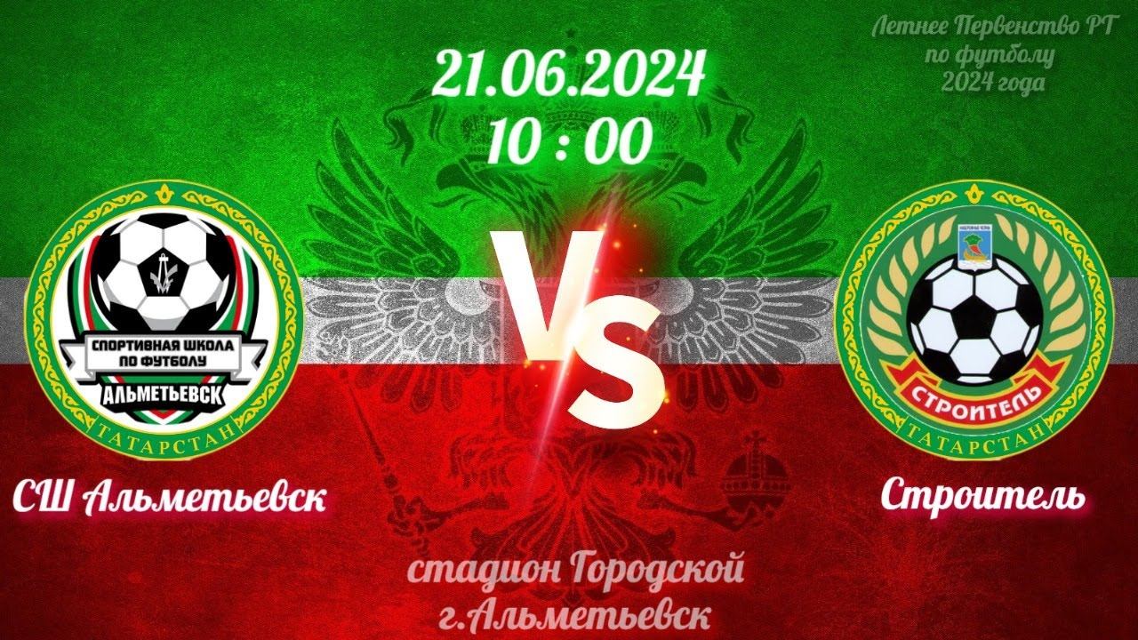 Строитель vs CШ Альметьевск (21.06.2024г.)