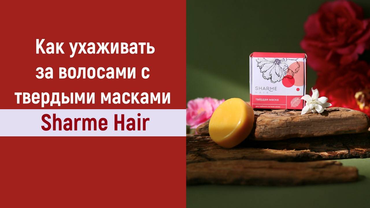 Как ухаживать за волосами с твердыми масками Sharme Hair