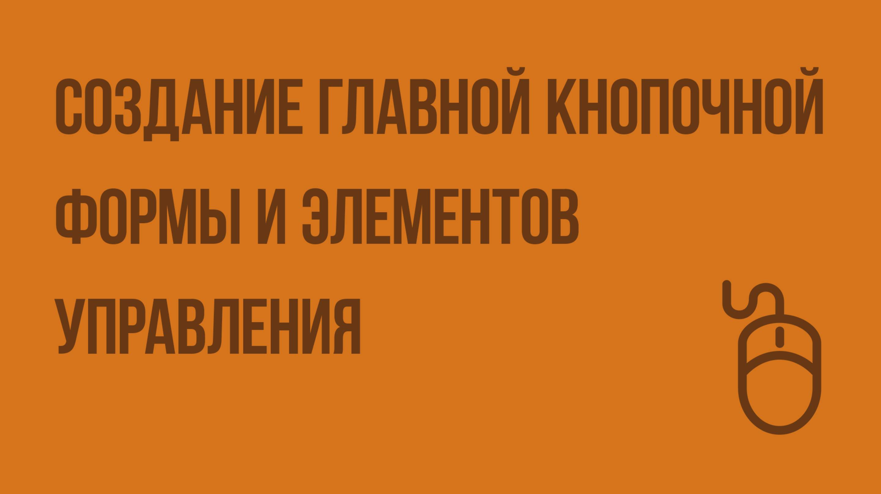 Создание главной кнопочной формы и элементов управления. Видеоурок по информатике 9 класс
