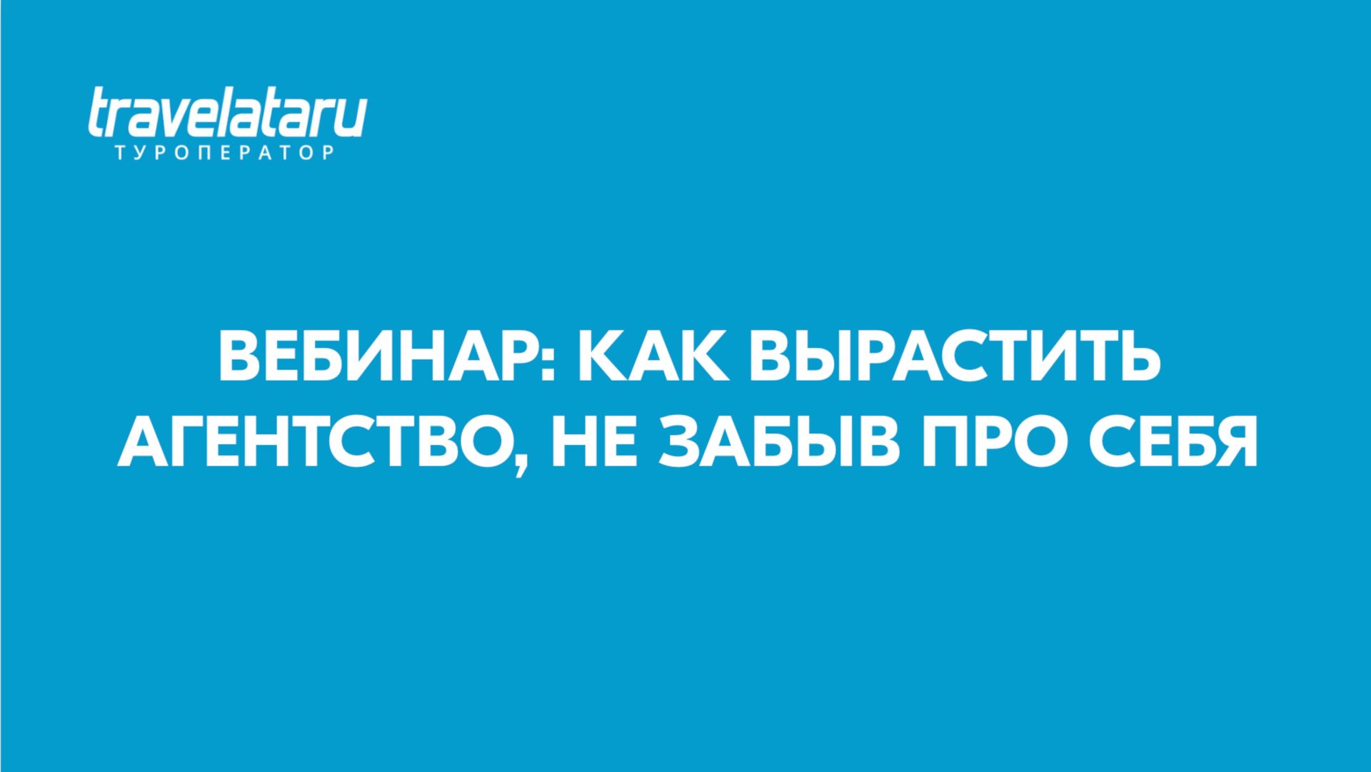🔥 Вебинар: Как вырастить агентство, не забыв про себя: бизнес, семья, путешествия