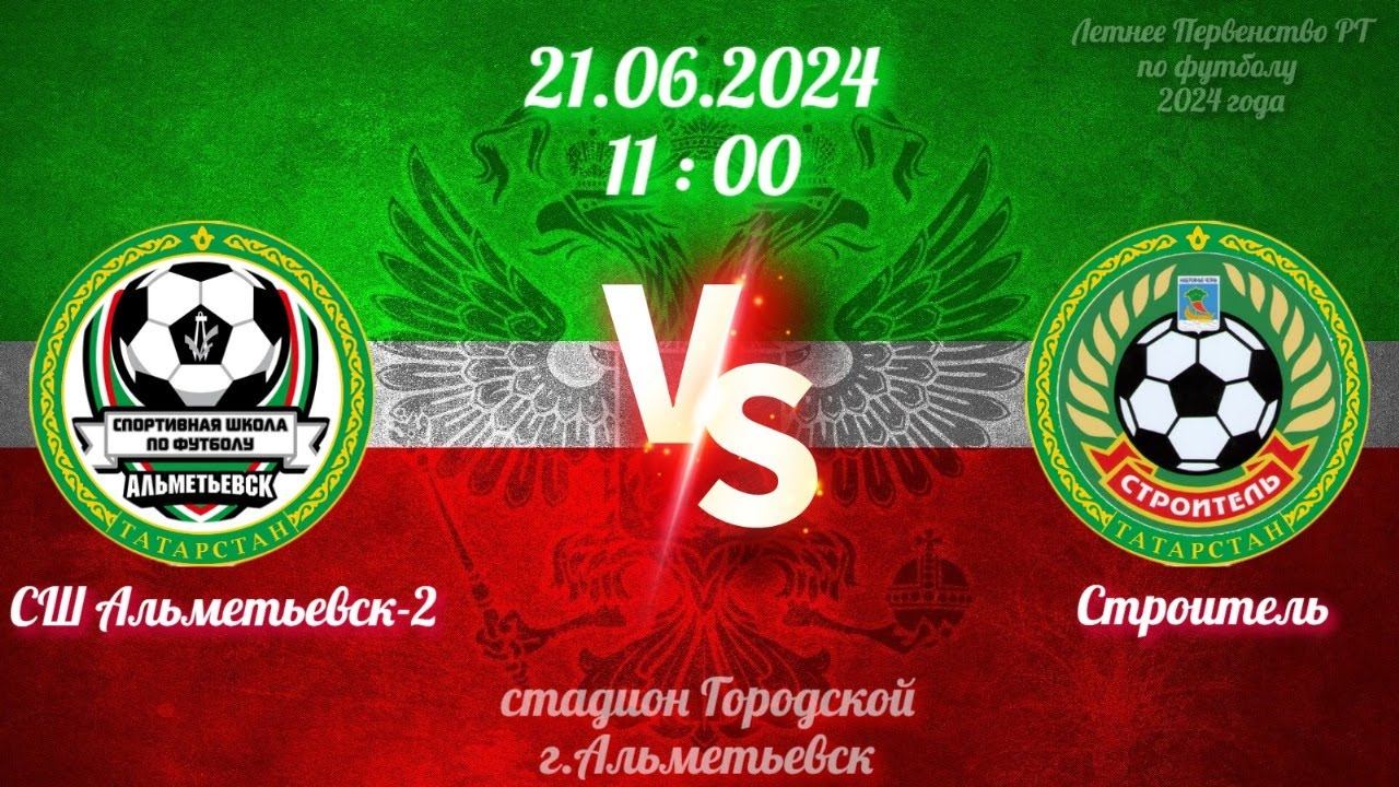 Строитель vs CШ Альметьевск-2 (21.06.2024г.)
