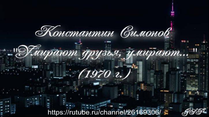Константин Симонов "Умирают друзья, умирают..."