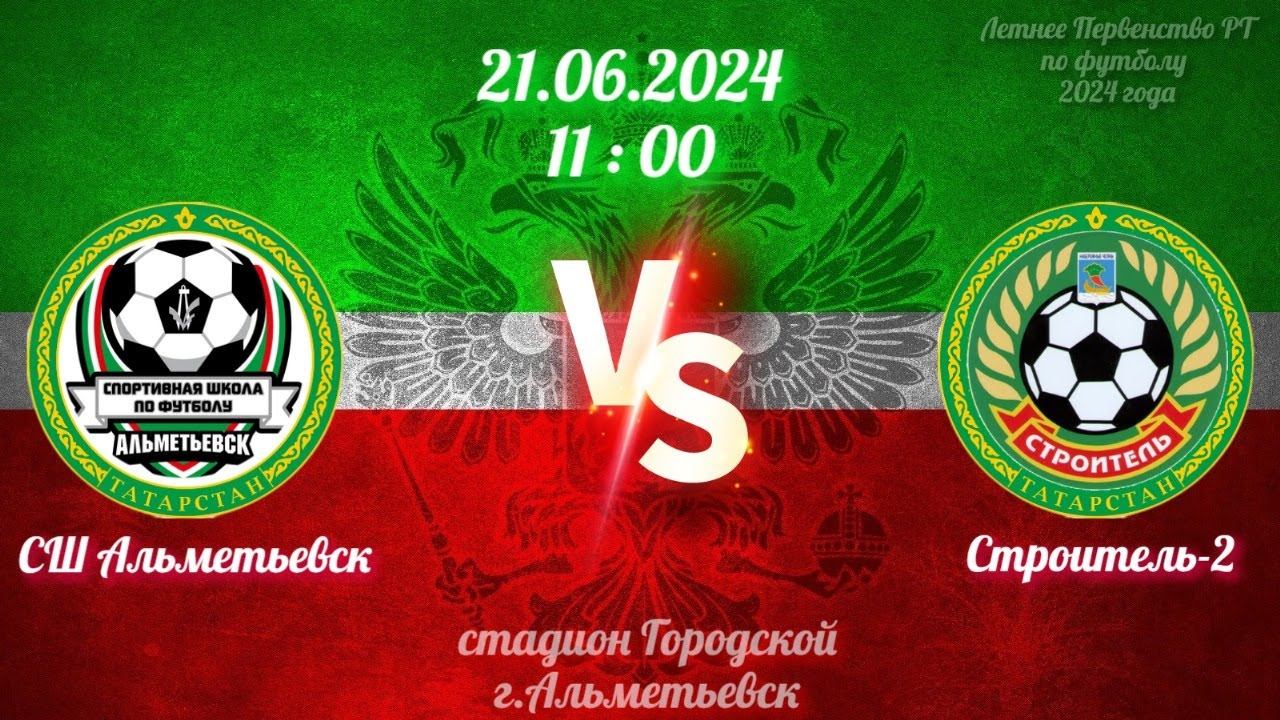 Строитель-2 vs CШ Альметьевск (21.06.2024г.)
