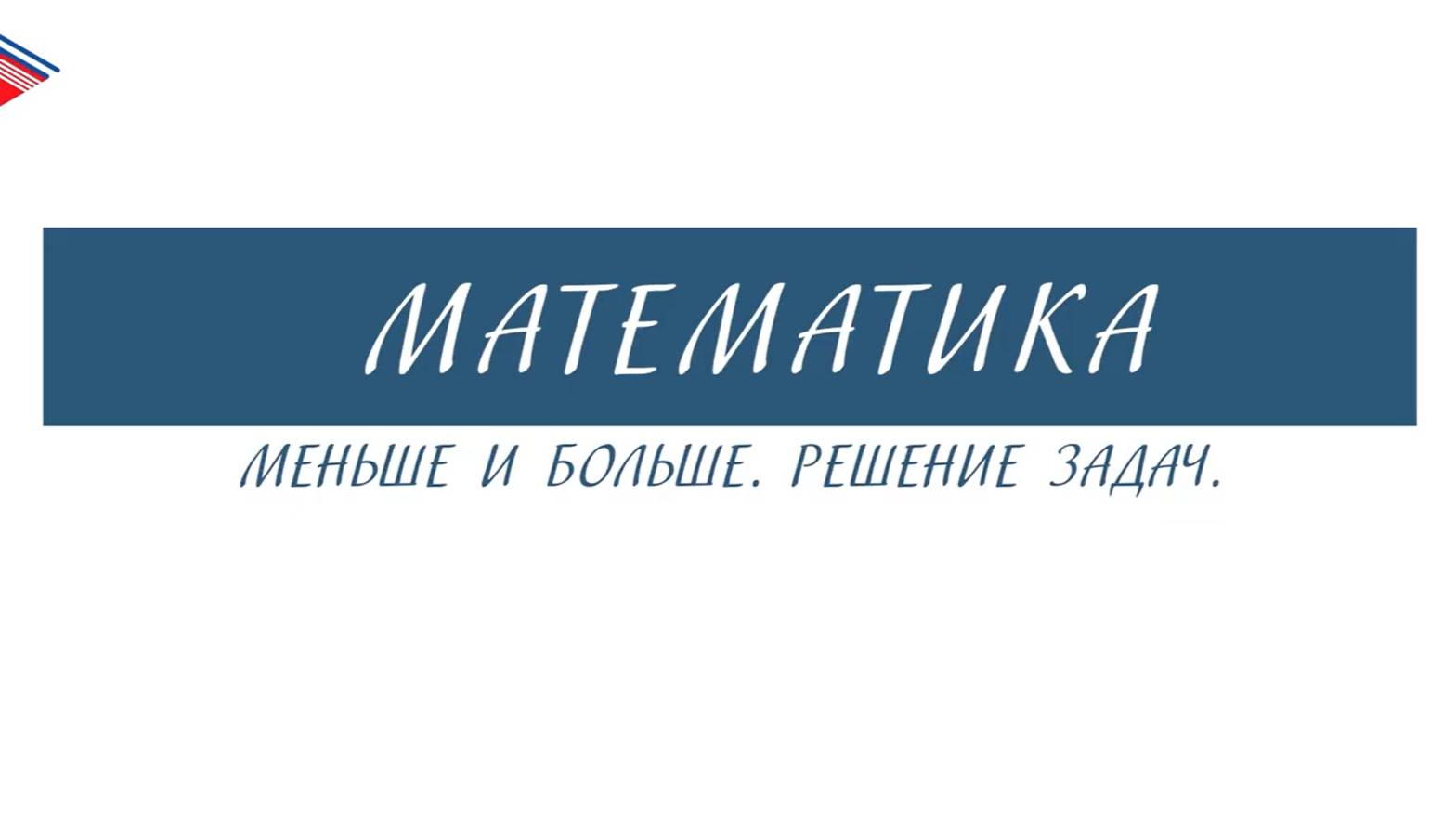 5 класс - Математика - Меньше и больше. Решение задач