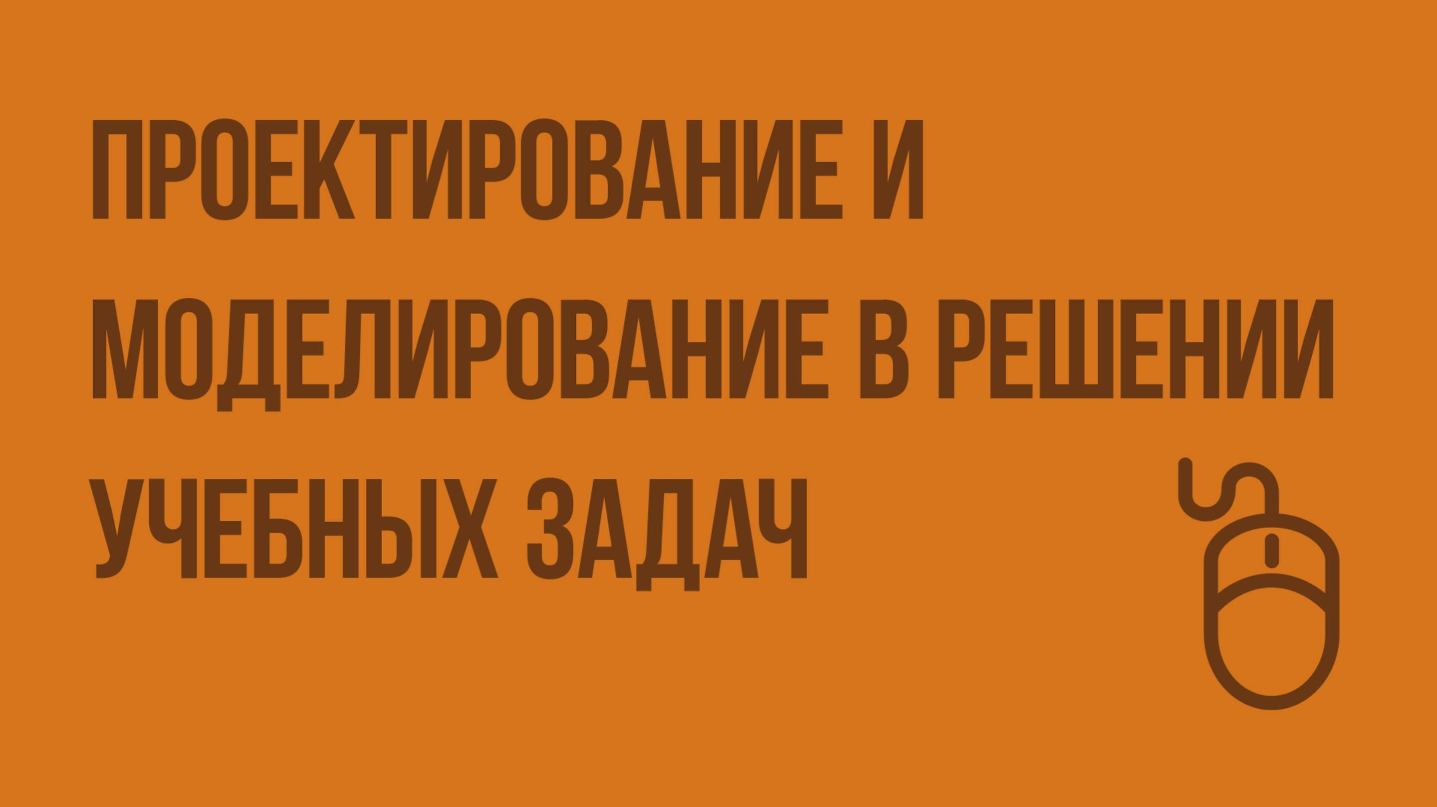 Проектирование и моделирование в решении учебных задач. Видеоурок по информатике 9 класс