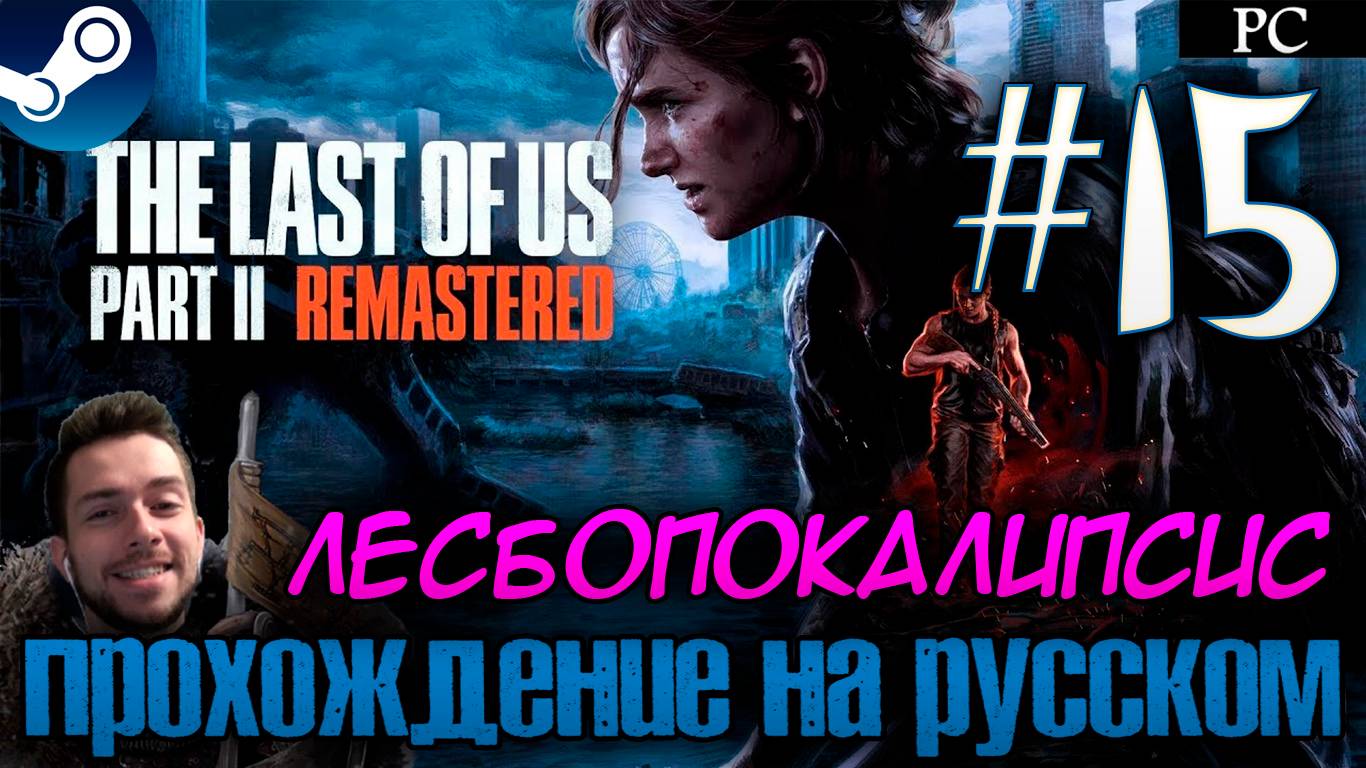 The Last of Us™ Part II Remastered ПРОХОЖДЕНИЕ НА РУССКОМ НА ПК #15 ЛЕСБОПОКАЛИПСИС СЕГОДНЯ