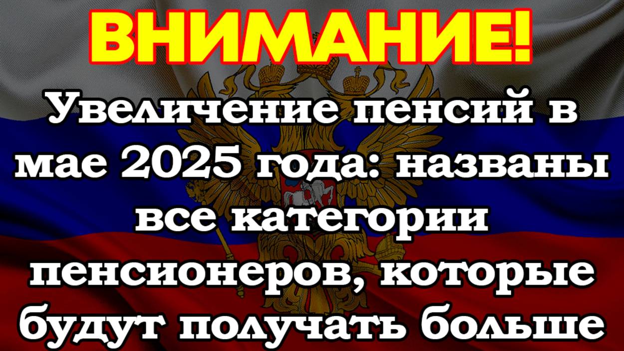 Увеличение пенсий в мае 2025 года: названы все категории пенсионеров, которые будут получать больше