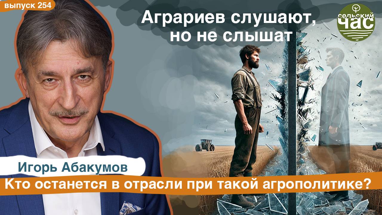 Аграриев слушают, но не слышат. Сельский час #254 (Игорь Абакумов)