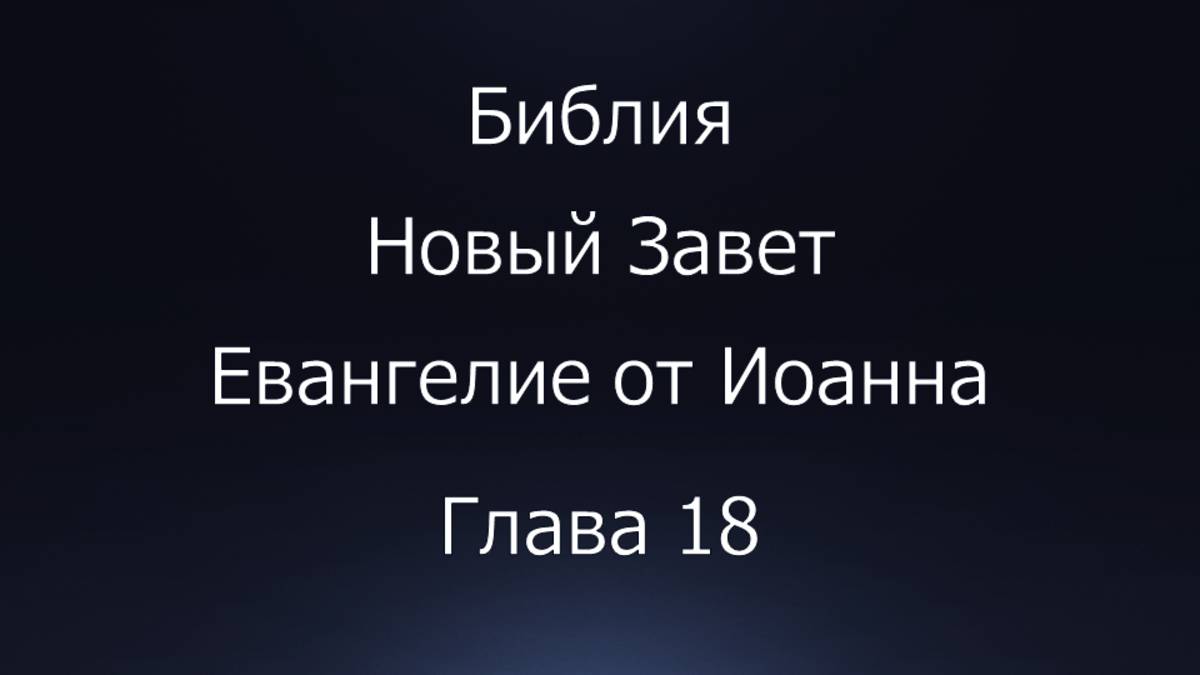 Библия. Новый Завет. Евангелие от Иоанна, глава 18.