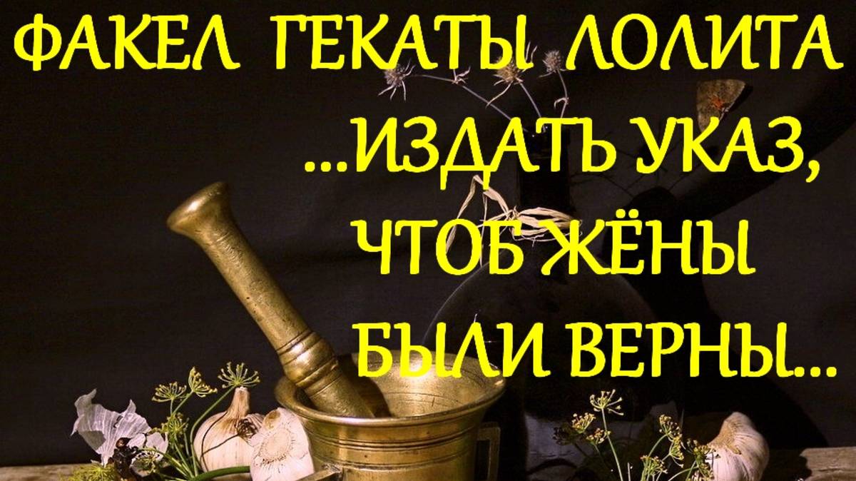 ...#ИЗДАТЬ_УКАЗ_ЧТОБ_ЖЁНЫ_БЫЛИ_ВЕРНЫ...#ФАКЕЛ_ГЕКАТЫ_ЛОЛИТА