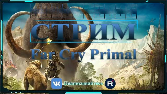 Far Cry: Primal [Серия-11] СТРИМ!!!