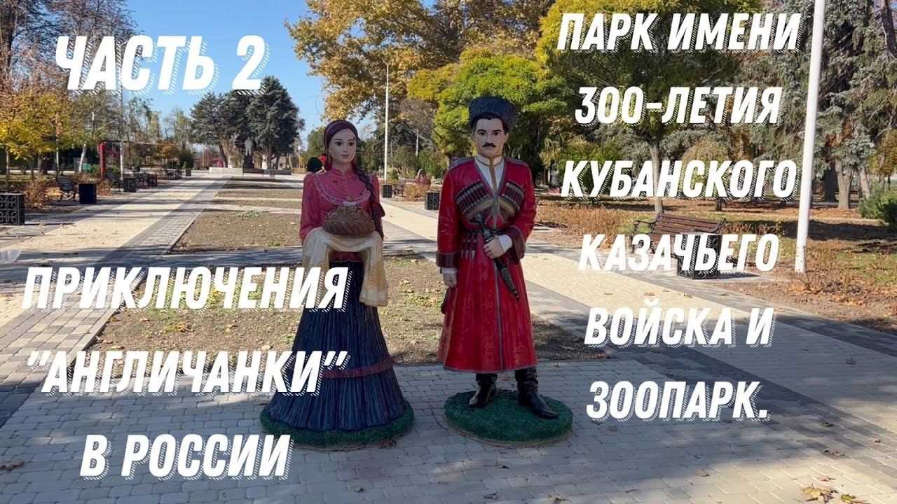 Приключения "англичанки" в России.Часть 2-я. Парк им.300-летия Кубанского Казачьего войска, зоопарк.