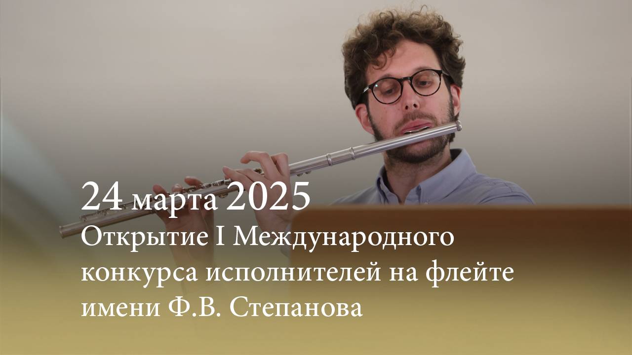 Открытие I Международного конкурса исполнителей на флейте имени Ф.В. Степанова. 24.03.2025