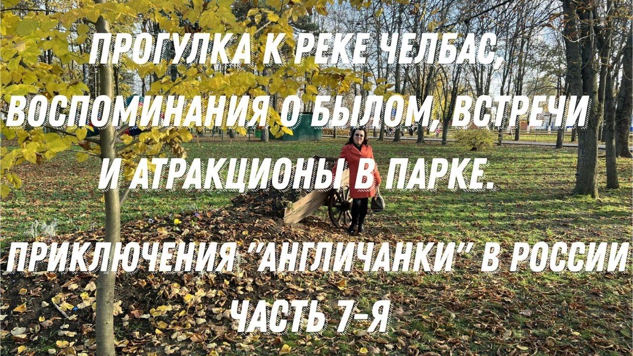 Приключения "англичанки" в России. Часть 7 Прогулка к реке, воспоминания о былом, встречи в парке.