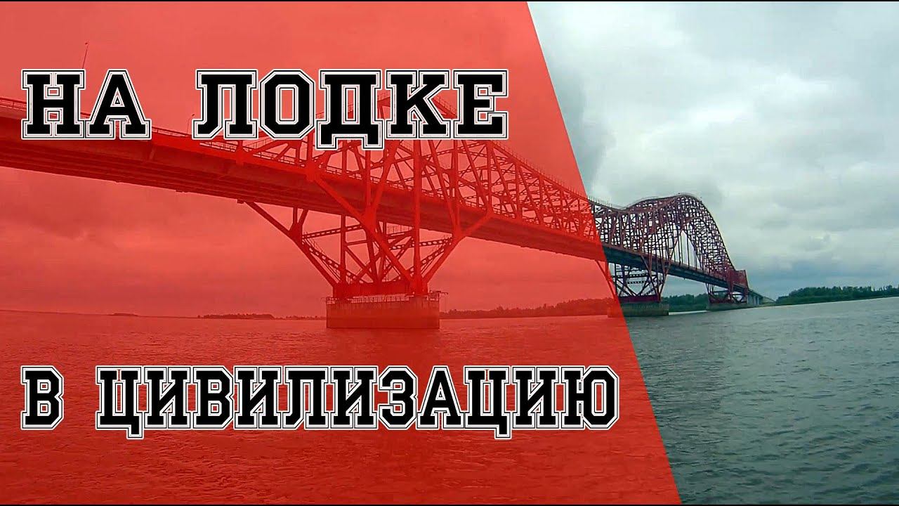 В ЦИВИЛИЗАЦИЮ НА ЛОДКЕ! НА ЛОДКЕ В ХАНТЫ-МАНСИЙСК!