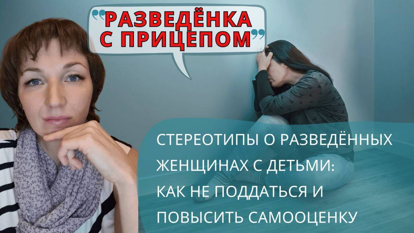 "Разведёнка с прицепом". Стереотипы о разведённых женщинах с детьми: как не поддаться и повысить сам