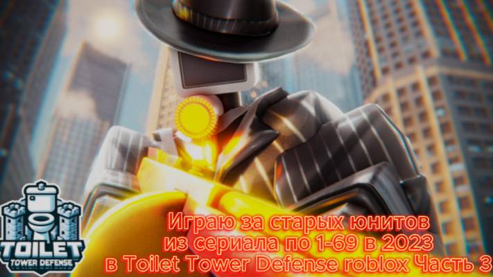 Играем за старых юнитов из сериала по 1-69 в 2023 в Toilet Tower Defense Roblox Часть 3
