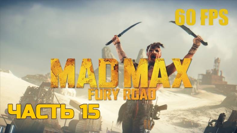 Безумный Макс Mad Max-15-ФИНАЛ-Полное прохождение #Без комментариев#60FPS