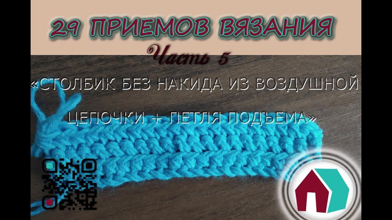 ВЯЗАНИЕ КРЮЧКОМ. 29 ПРИЕМОВ. Часть 5 "СТОЛБИК БЕЗ НАКИДА ИЗ ВОЗДУШНОЙ ЦЕПОЧКИ + ПЕТЛЯ ПОДЪЕМА"