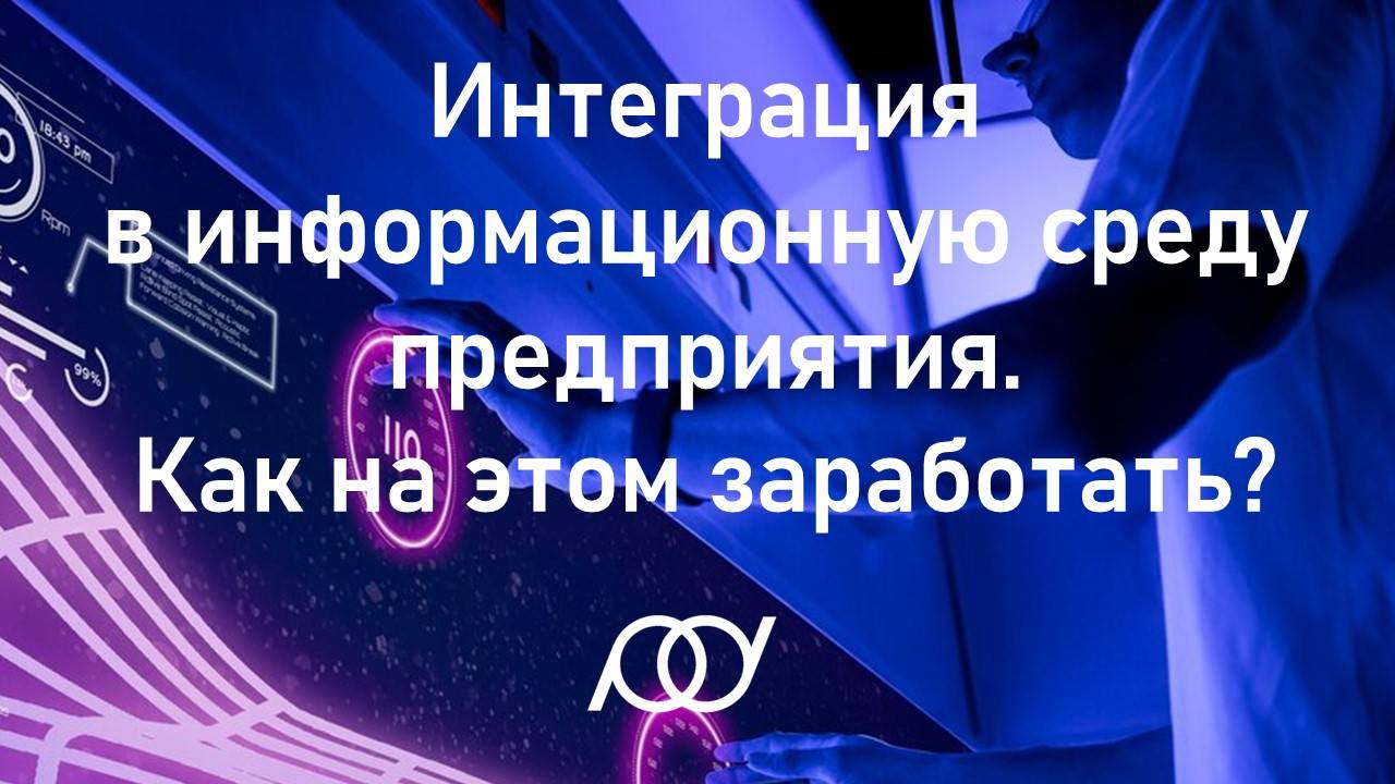 Интеграция в информационную среду предприятия. Как на этом заработать?