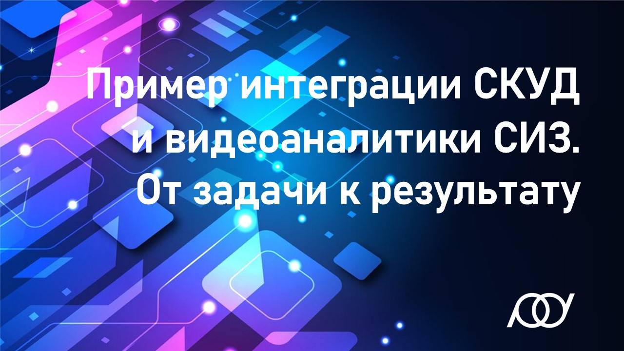 Пример интеграции СКУД и видеоаналитики СИЗ. От задачи к результату