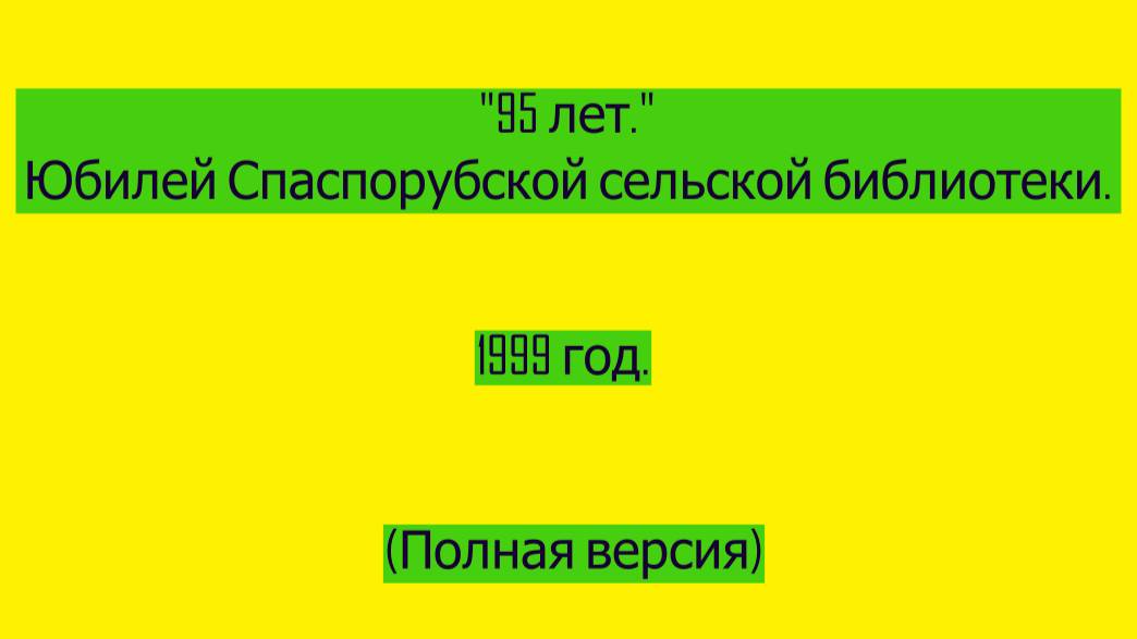 "95 лет Юбилей Спаспорубской сельской библиотеки - 1999". (Полная версия)