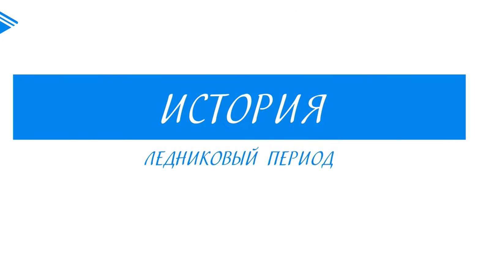 5 класс - история -  Ледниковый период