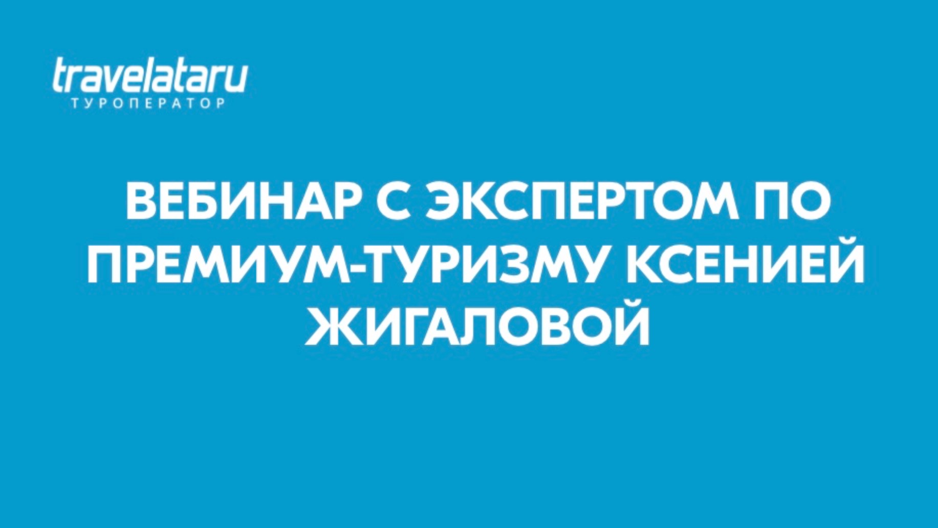 Вебинар с экспертом по премиум-туризму Ксенией Жигаловой
