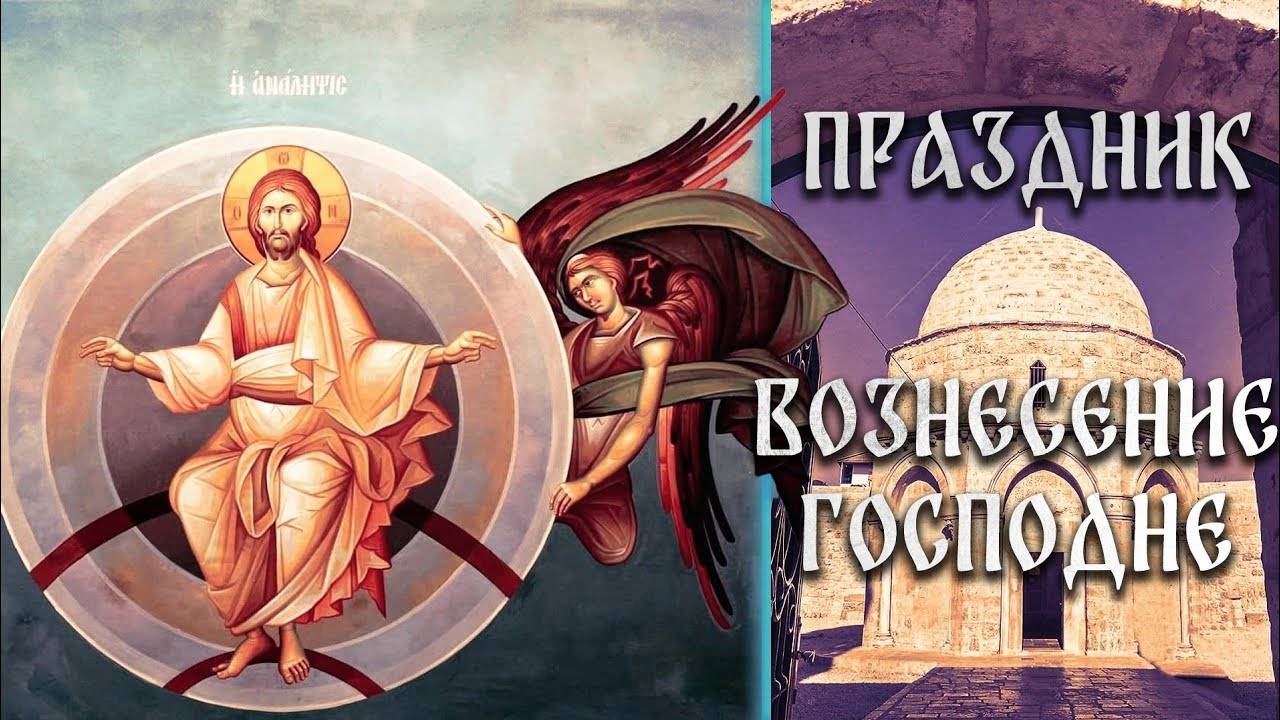 ВОЗНЕСЕНИЕ ГОСПОДА БОГА И СПАСИТЕЛЯ НАШЕГО ИИСУСА ХРИСТА