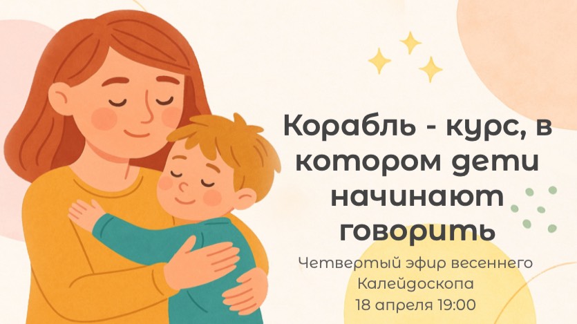 Корабль — курс, в котором дети начинают говорить. Весенний Калейдоскоп.