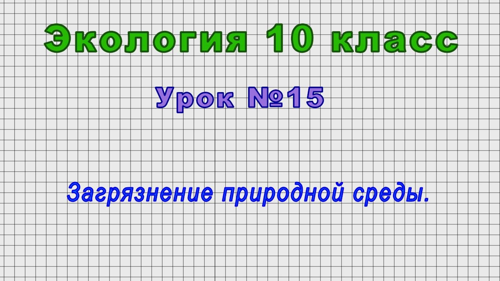 Экология 10 класс (Урок№15 - Загрязнение природной среды.)