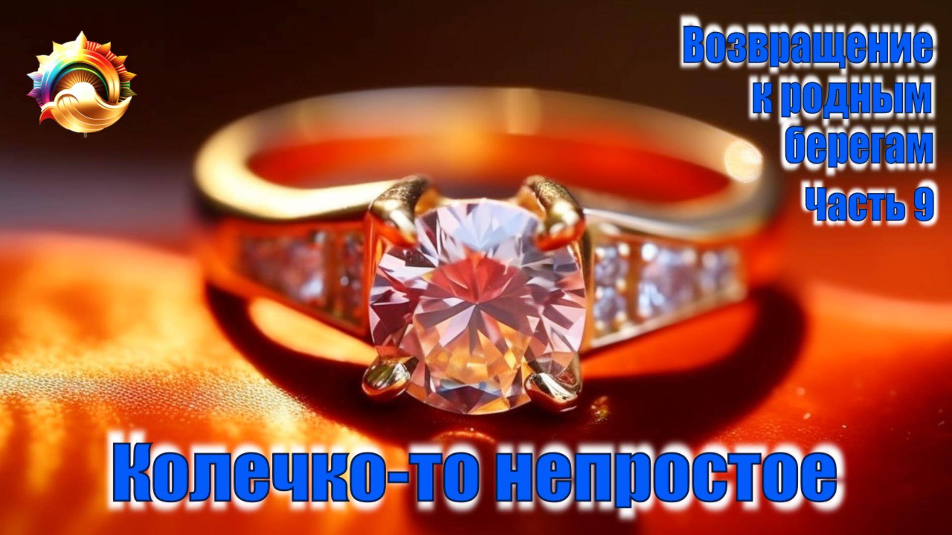 Рассказ "Возвращение к родным берегам" Часть 9. Колечко-то непростое